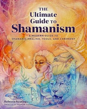 The Ultimate Guide to Shamanism; Rebecca Keating – Symbolic Journey Noosa